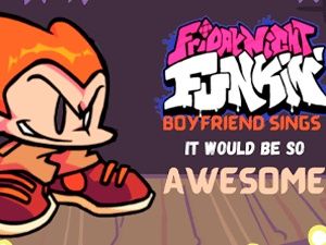 FNF: Boyfriend Sings It Would Be So Awesome play online